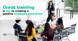 10 Ways Training Will Create a Positive Employee Experience | HRMorning